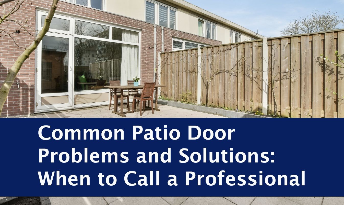 Common Patio Door Problems and Solutions: When to Call a Pro